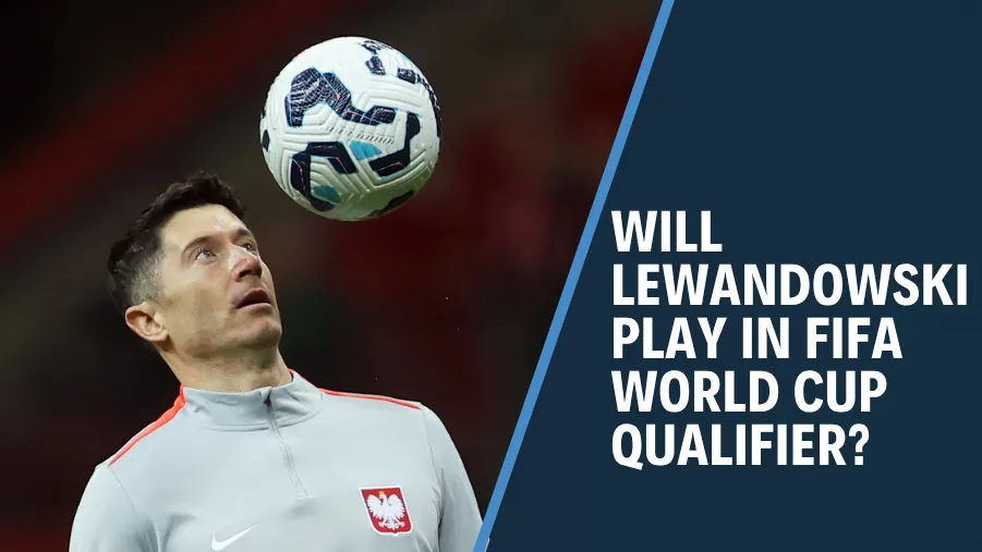 Will Lewandowski Play For Poland In FIFA World Cup Qualifier?
