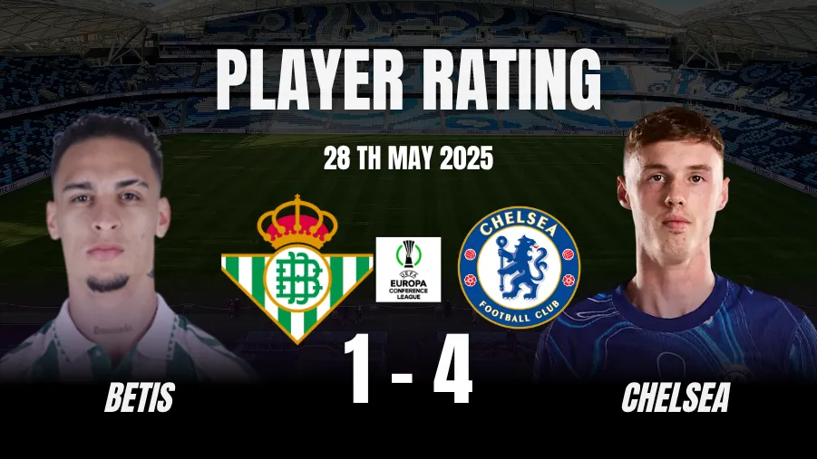 Real Betis vs Chelsea Player Ratings: UEFA Conference League, 28th May 2025