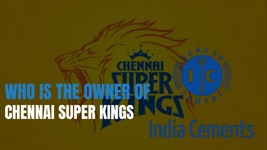 Who is Chennai Super Kings Owner? Know About CSK Net Worth, And Controversy