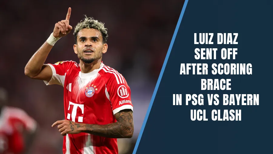 Luis Diaz Sent Off After Scoring Brace in PSG vs Bayern Munich UCL Clash
